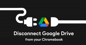 Quick Tip: How to disconnect your Google Drive files from your Chromebook