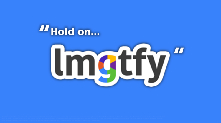 Use LMGTFY to teach your friends and family how to internet