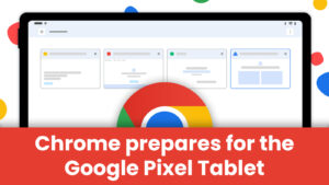 Chrome for Android prepares for the new Google Pixel Tablet with a new ...