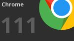What’s new in Chrome 111?