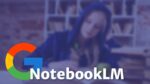 NotebookLM is Google’s new AI-powered notes app
